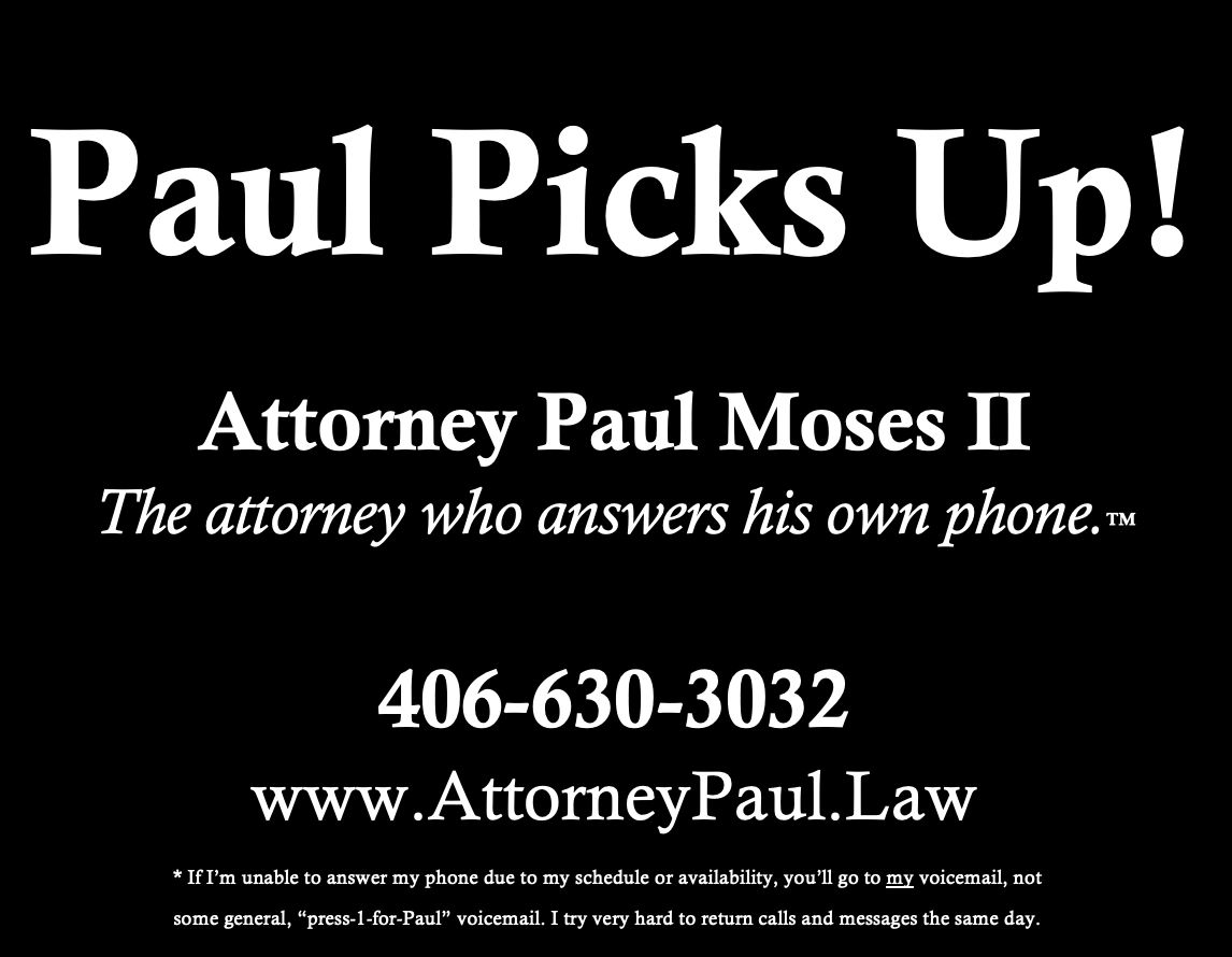 Attorney Paul Moses Answers His Own Phone -- (406) 630-3032 -- divorce and general practice lawyer